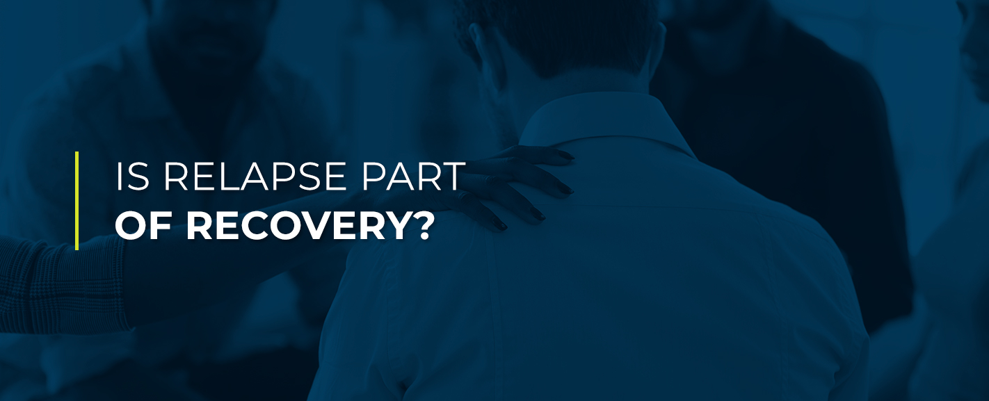 Is Relapse Part of Recovery? | Gateway Foundation Is Relapse Part of Recovery? | Gateway Foundation